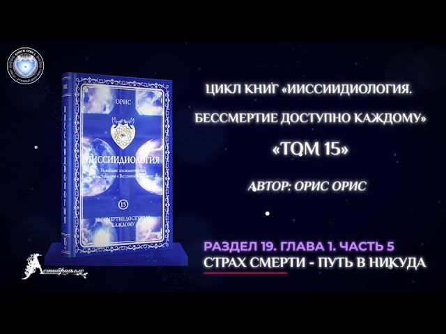 «Страх Смерти — путь в никуда». Книга «Бессмертие доступно каждому. Том 15». Орис Орис