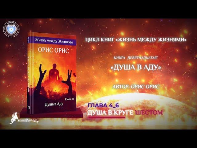 Глава 4_6 «Душа в круге шестом». Книга «Душа в Аду». Орис Орис