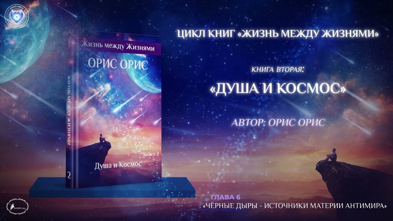 Глава 6  "Чёрные дыры - источники материи Антимира". Книга «Душа и Космос». Орис Орис