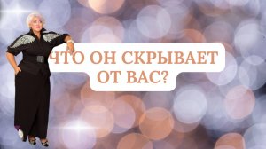 ЧТО ОН СКРЫВАЕТ ОТ ВАС?