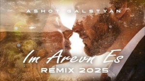 ASHOT GALSTYAN - IM AREVN ES -Remix 2025 #Ashot #Ашот #Galstyan #Галстян #ImArevnEs #2025 #New