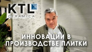 Инновационные технологии производства керамической плитки. Обзор новинок KTL Ceramica