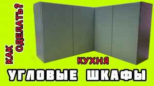 Угловые верхние шкафы кухни своими руками. Как собрать навесные шкафы на кухне без ручек в угол