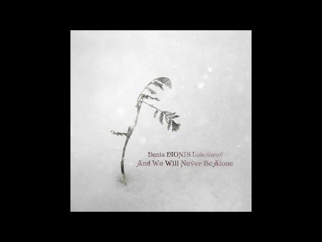 Denis DIONIS Lobotorov - And We Will Never Be Alone Part 2 (2016) (Full Album)