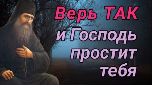 Верь ТАК и Господь простит тебя. Силуан Афонский