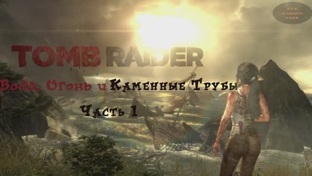 Tomb Raider Definitive Edition Вода,Огонь и каменные трубы. Часть 1