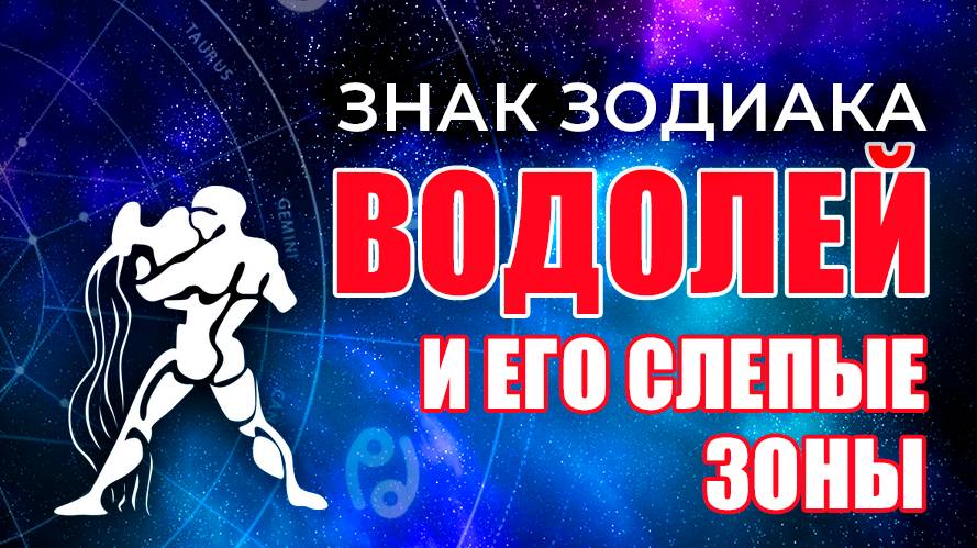 Знак зодиака ВОДОЛЕЙ И ЕГО СЛЕПЫЕ ЗОНЫ