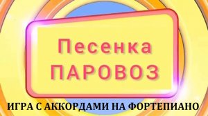 ЕДЕТ, ЕДЕТ ПАРОВОЗ (игра с аккордами на фортепиано)