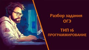 ОГЭ. 16 ТИП. Разбор задания на программирование