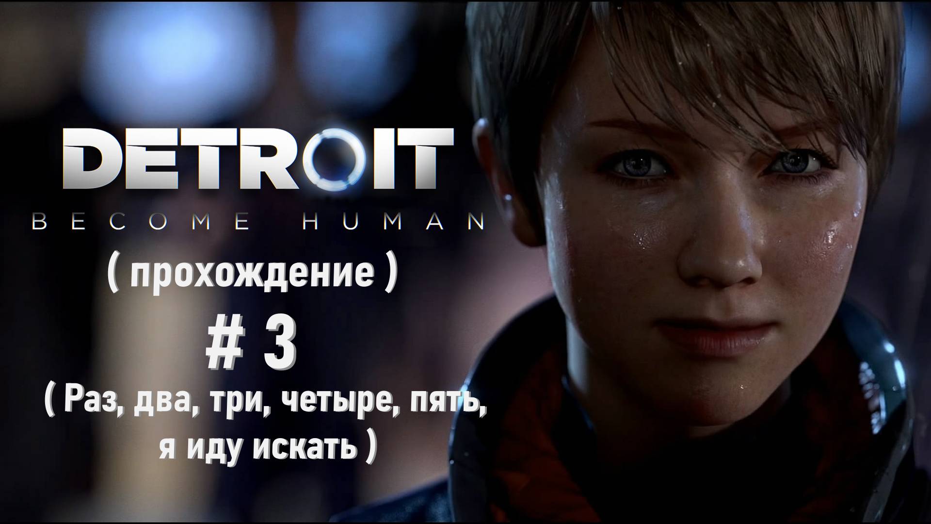 Detroit: Become Human ( прохождение ) Раз, два, три, четыре, пять, я иду искать ( часть третья )