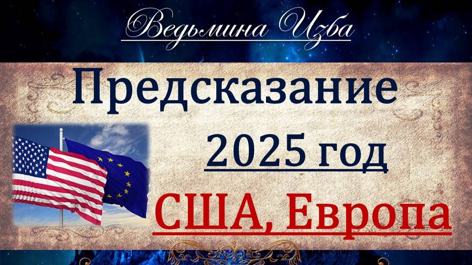 ПРЕДСКАЗАНИЕ 2025...США И ЕВРОПА...Инга Хосроева ВЕДЬМИНА ИЗБА