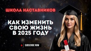 КАК ИЗМЕНИТЬ СВОЮ ЖИЗНЬ в 2025 году: пошаговый план | Школа Наставников