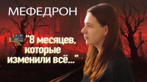 🎥 "8 месяцев, которые изменили всё..."💔 МЕФЕДРОН