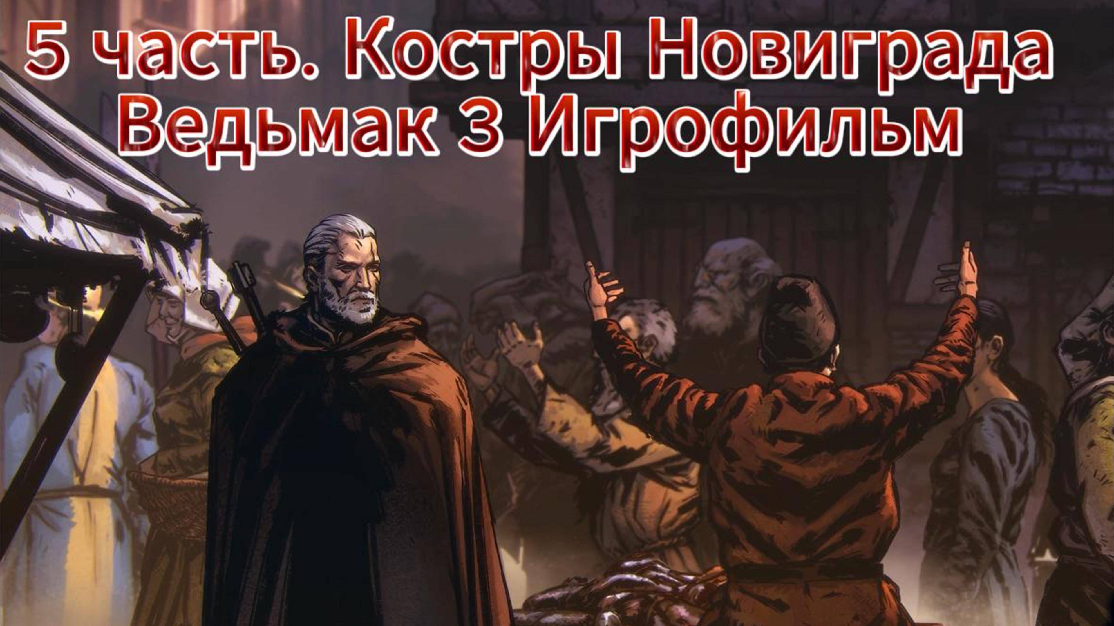 5 часть. Костры Новиграда Игрофильм Ведьмак 3  [4K 60fps]