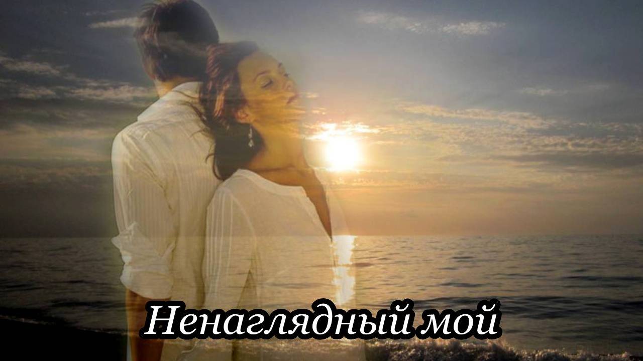 Ненаглядный мой