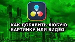 КАК ДОБАВИТЬ ЛЮБУЮ КАРТИНКУ ИЛИ ВИДЕО В DAVINCI RESOLVE