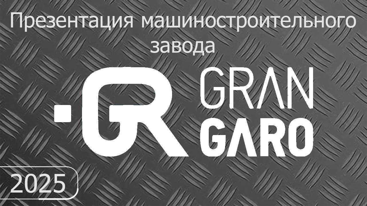 GRAN GARO - машиностроительное предприятие полного цикла