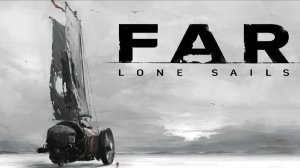 Far: Lone Sails #4  - ФИНАЛ!