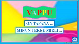 VAPPUNA  ON TAPANA ... /   MINUN TEKEE MIELI ....