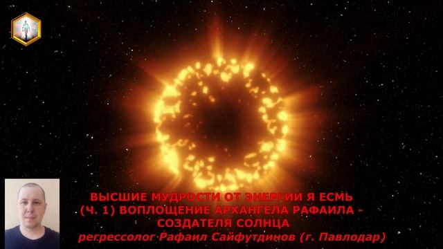 ВЫСШИЕ МУДРОСТИ ОТ ЭНЕРГИИ Я ЕСМЬ (ч.1) Воплощение Архангела Рафаила - Создателя Солнца