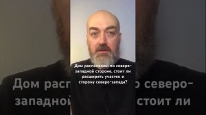 Дом расположен по северо-западной стороне, стоит ли расширять участок в сторону северо-запада?
