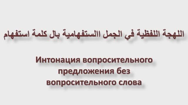 اللهجة اللفظية في الجمل االستفهامية بال كلمة استفهام   Интонация вопроса без вопросительного слова