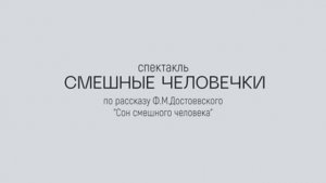 "Смешные человечки" спектакль по рассказу Ф.М.Достоевского "Сон смешного человека"