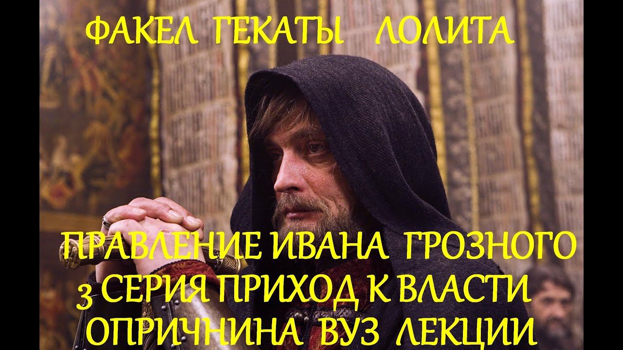 ИВАН ГРОЗНЫЙ ПРАВЛЕНИЕ 3 СЕРИЯ ПРИХОД ЦАРЯ К ВЛАСТИ ОПРИЧНИНА ИСТОРИЯ РОССИИ ФАКЕЛ ГЕКАТЫ ЛОЛИТА 482