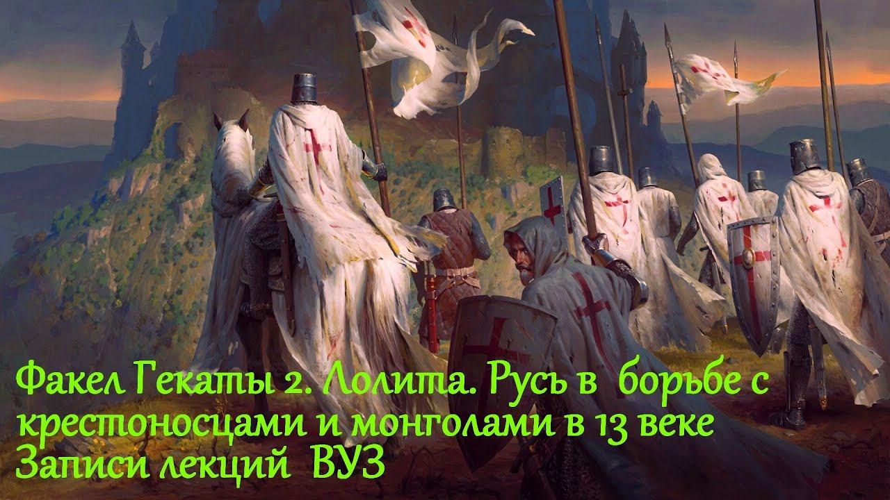 "Русь в борьбе с крестоносцами и монголами в 13 веке". Отеч. история. № 97.ФАКЕЛ ГЕКАТЫ 2. ЛОЛИТА