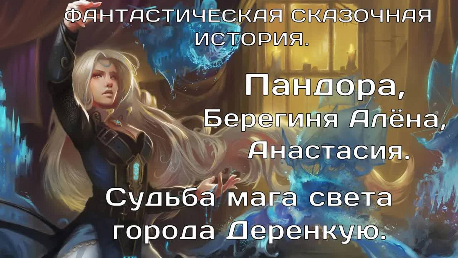 Фантастическая история. Судьба Мага Света города Деренкую.Алёна Берегиня,Пандора,Анастасия.