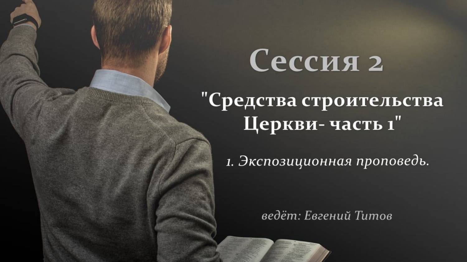 Евгений Титов, Сессия 2 (Средства строительства Церкви- ч.1) 1. Экспозиционная проповедь.