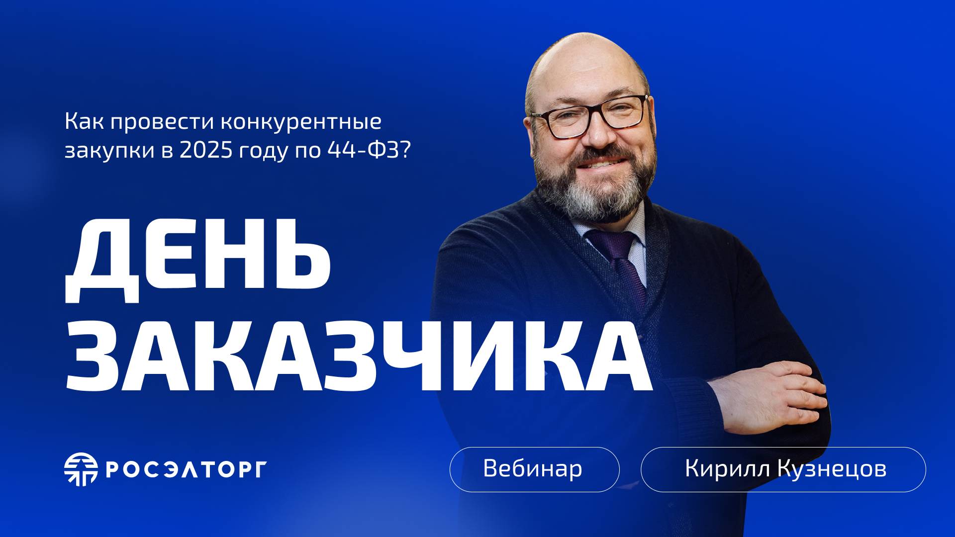 День заказчика Росэлторг. Как провести конкурентные закупки в 2025 году по 44-ФЗ?