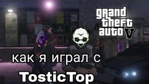GTAV/Игряю с TosticTop