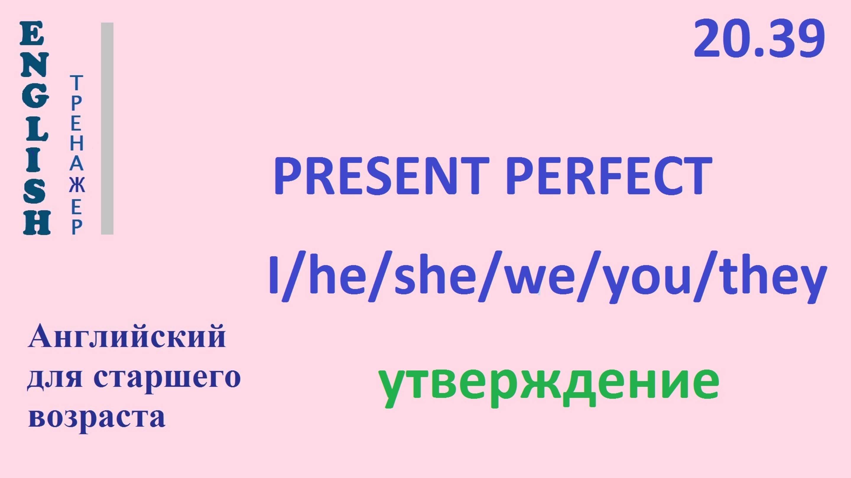 Английский ТРЕНАЖЕР 20.39 Present Perfect + I he she we you they