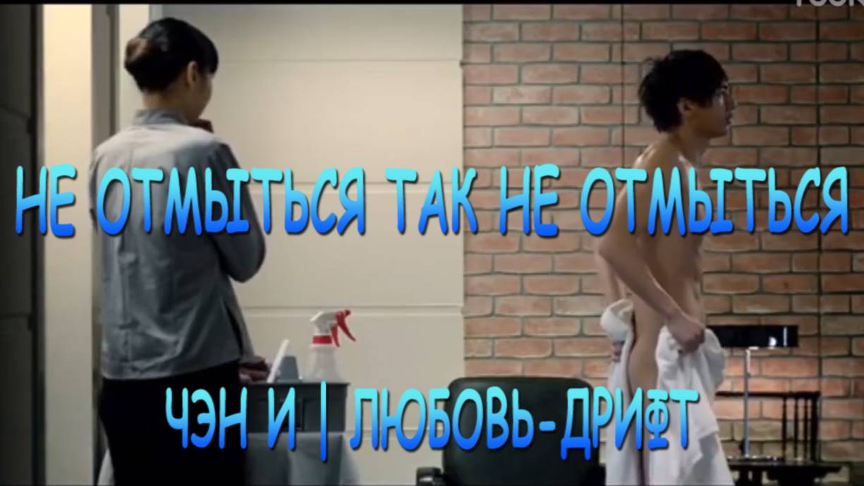 [руссаб] НЕ ОТМЫТЬСЯ ТАК НЕ ОТМЫТЬСЯ | Чэн И | Любовь-дрифт (2013), отрывок