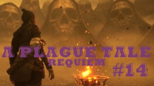 A Plague Tale Requiem #14 - Эпичный финал!