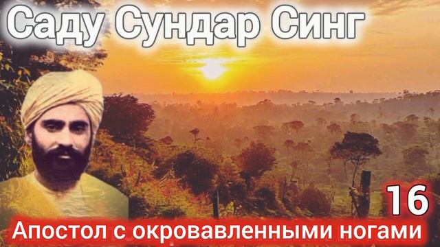 Саду Сундар Синг.Апостол с окровавленными ногами.Часть 16.