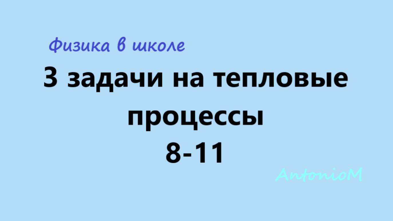 3 задачи на тепловые процессы - 8-11 - Физика в школе