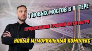 7 новых мостов в Питере. Продолжение красной ветки метро. Новый мемориальный комплекс. Выпуск 5