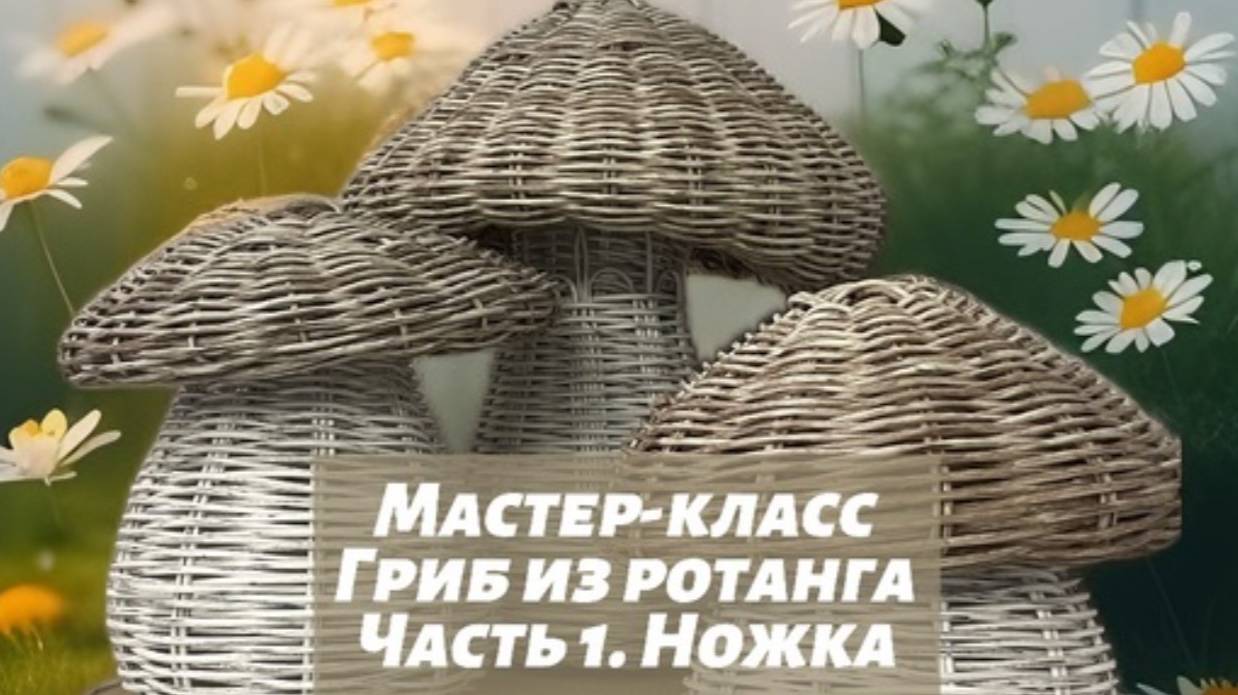 ГрибАннушки. Мастер-класс гриб из ротанга. Часть 1. Ножка