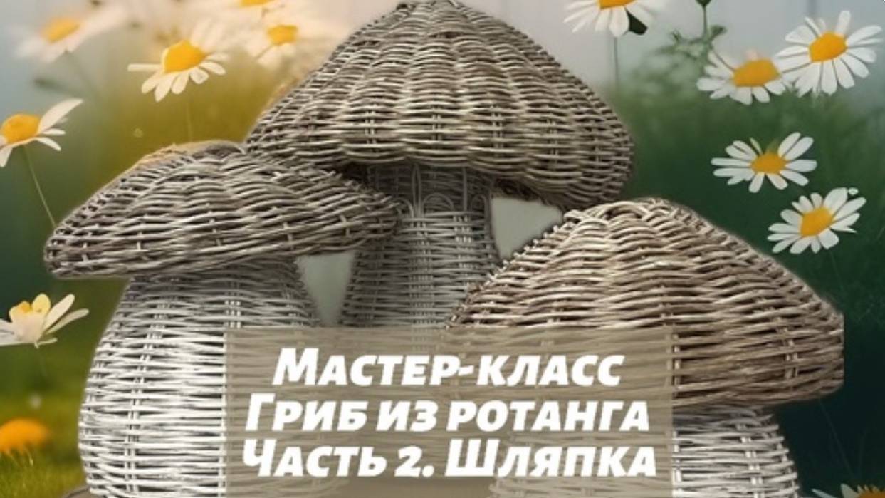 ГрибАннушки. Мастер-класс гриб из ротанга. Часть 2. Шляпка