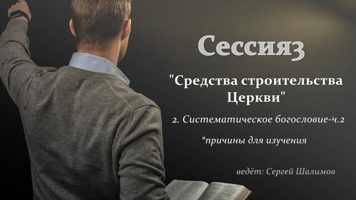 Сергей Шалимов, Сессия 3, Средства строительства Церкви (Систематическое богословие- ч.2)