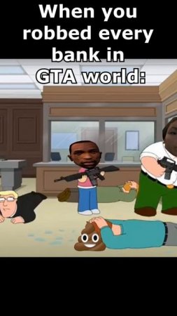 when you robbed every bank in GTA world