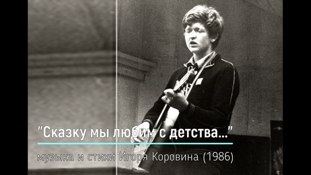 "Сказку мы любим с детства..." (музыка и стихи Игоря Коровина, 1986)