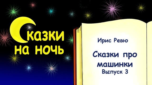 Сказки про машинки (автор Ирис Ревю). Выпуск 3 - Слушать