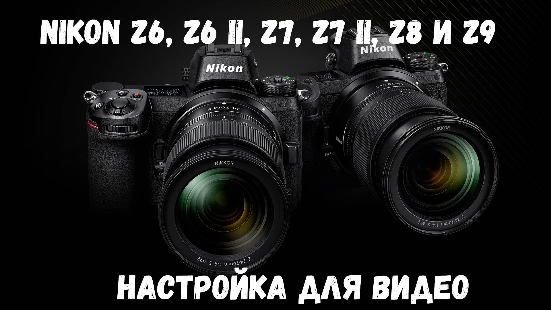 Настройка камер Nikon Z6, Z6 ii, Z7, Z7 ii, Z8 и Z9 для видео