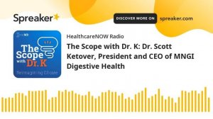The Scope with Dr. K: Dr. Scott Ketover, President and CEO of MNGI Digestive Health