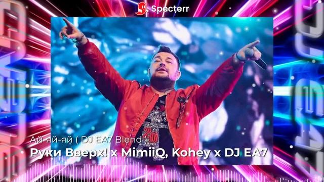 Руки Вверх! x MimiiQ, Kohey - Ай-яй-яй ( DJ EA7 Blend )