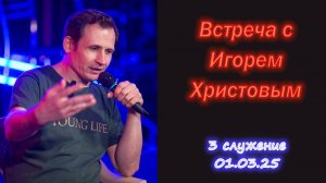 Встреча с Игорем Христовым 3 служение 01.03.25 https://imhos.ru