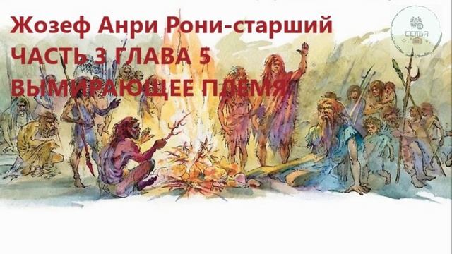 Аудиокнига ЧАСТЬ 3 ГЛАВА 5 ВЫМИРАЮЩЕЕ ПЛЕМЯ Жозеф Анри Рони-старший Борьба за огонь ученикам 5 клас